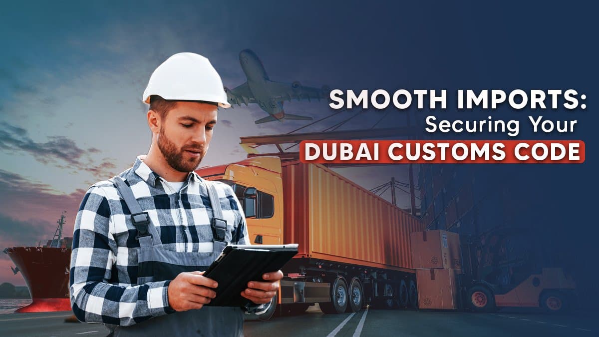 Dubai Import Code Easily Get Your Dubai Customs Code